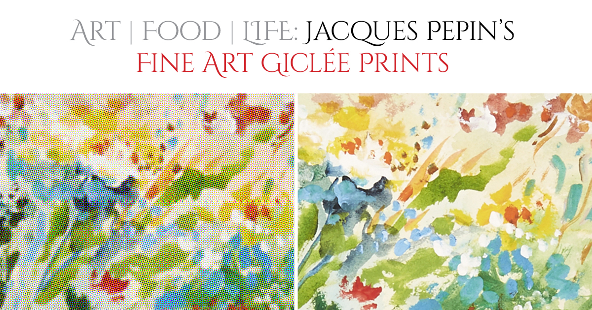 About Jacques Pepin’s Fine Art Giclée Prints